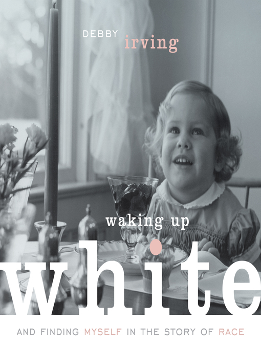 Waking Up White - Greater Phoenix Digital Library - OverDrive